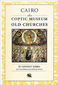 Cairo: The Coptic Museum & Old Churches by Gawdat Gabra | Goodreads