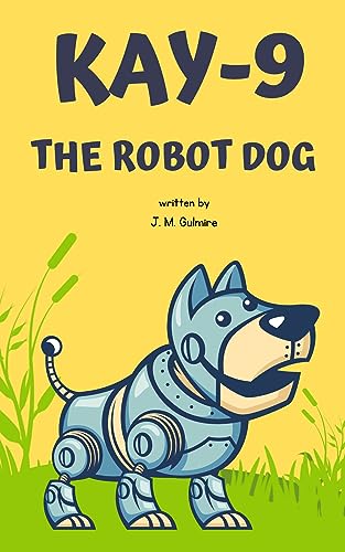 Kay-9 The Robot Dog by J.M. Gulmire | Goodreads