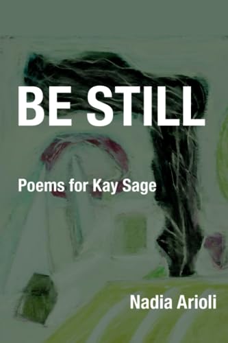 Be Still: Poems for Kay Sage by nadia arioli | Goodreads