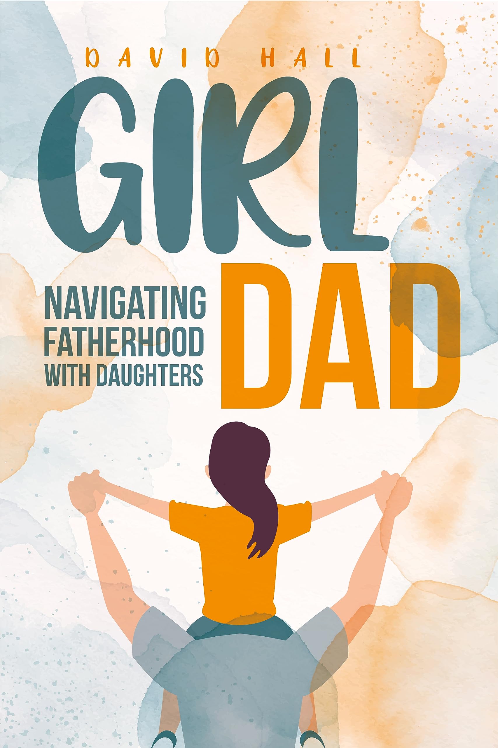 Girl Dad: Navigating Fatherhood With Daughters by David Hall | Goodreads