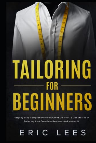 Tailoring For Beginners: Step-by-step Comprehensive Blueprint on How to ...