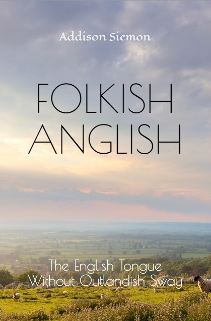 Folkish Anglish: The English Tongue Without Outlandish Sway by Addison ...