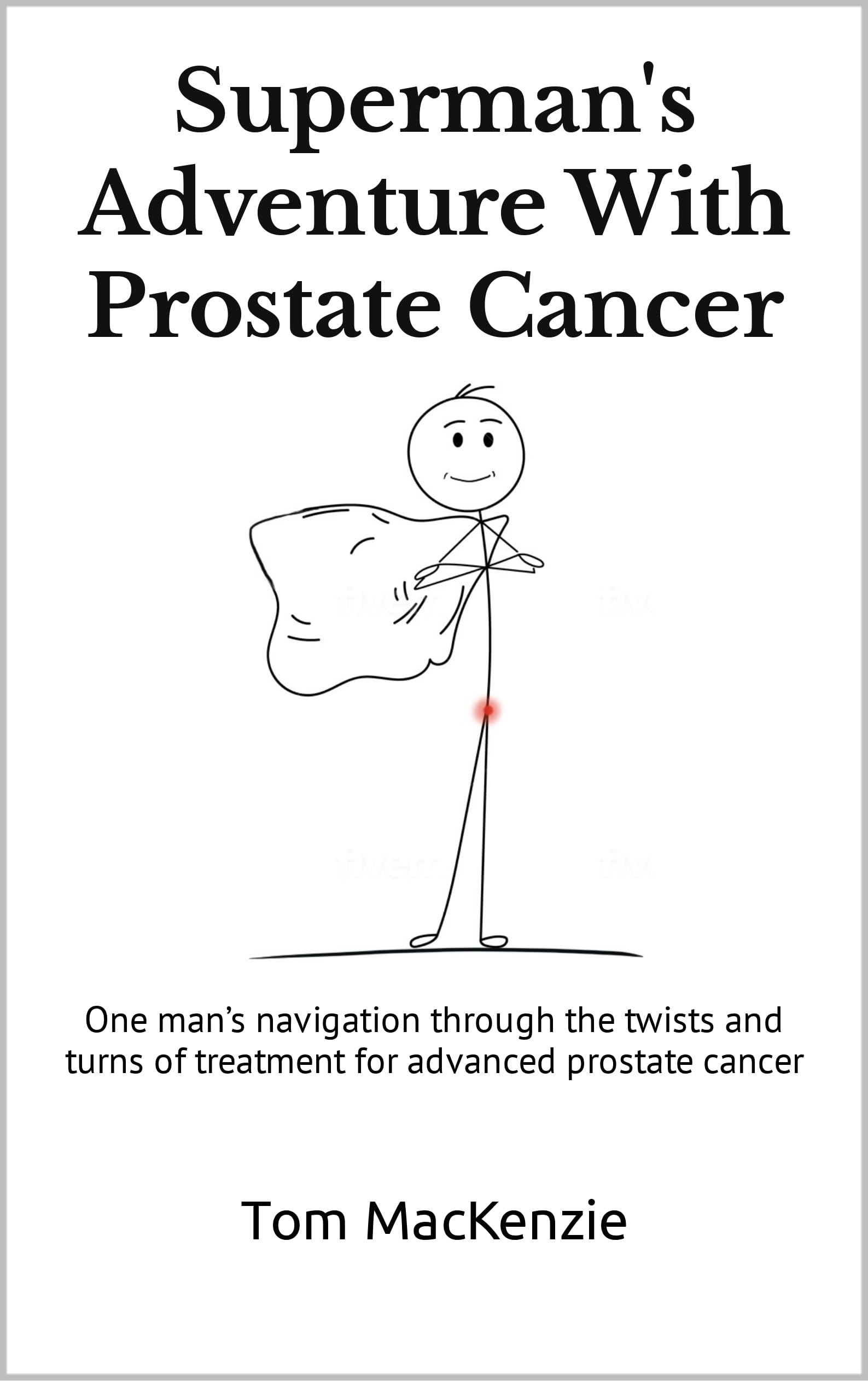 Superman's Adventure With Prostate Cancer: One man’s navigation through ...