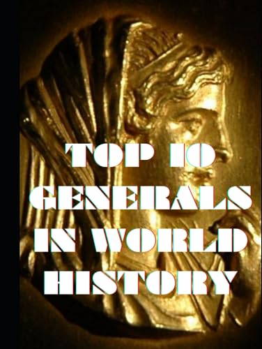 Top 10 Generals in World History by Zaniq Khan | Goodreads