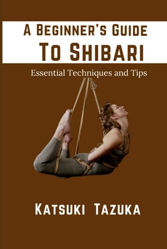 A Beginner's Guide To Shibari: Essential Techniques and Tips by Katsuki ...
