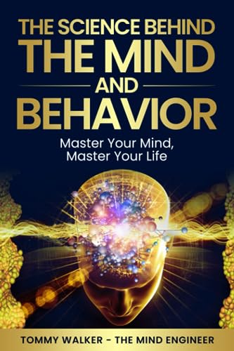 The Science Behind the Mind and Behavior: Master Your Mind, Master Your ...