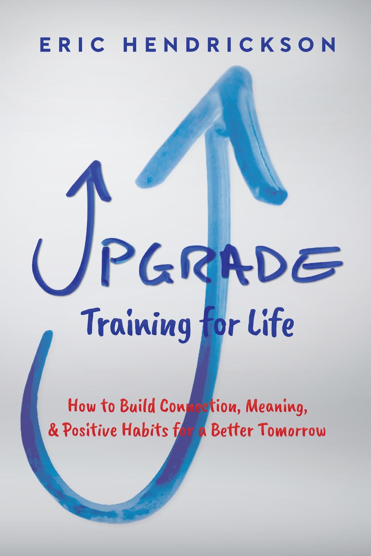 Upgrade Training for Life: How to Build Connection, Meaning, & Positive ...