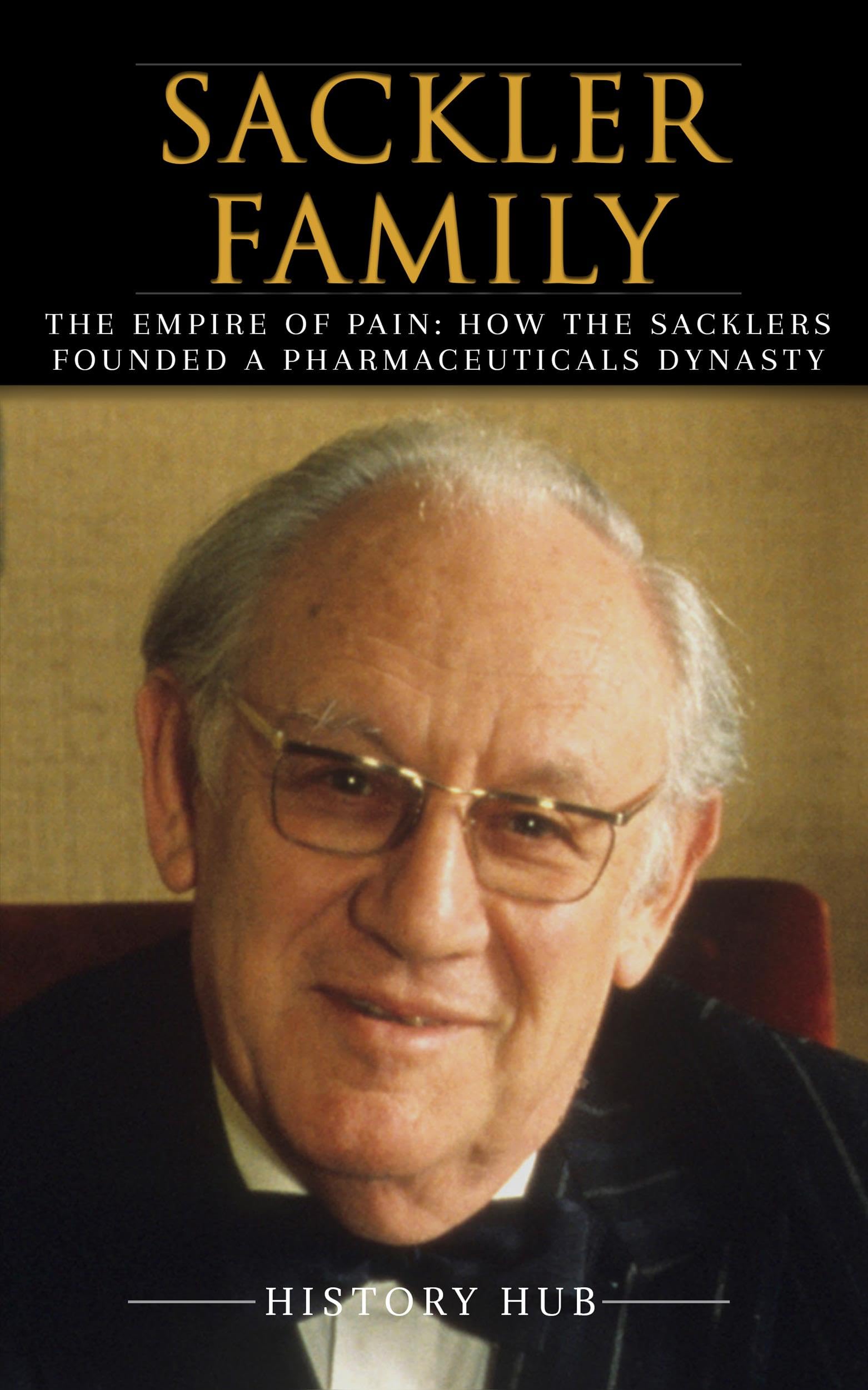 Sackler Family: The Empire of Pain: How the Sacklers Founded a ...