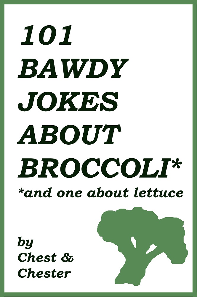 101 Bawdy Jokes About Broccoli*: *And One About Lettuce by Chest and Chester | Goodreads