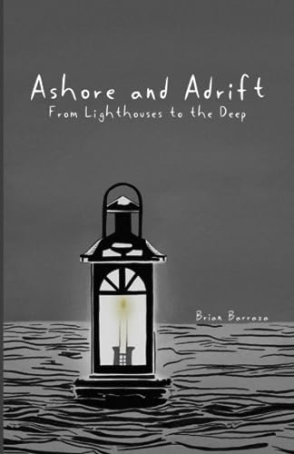 Ashore and Adrift: From Lighthouses to the Deep by Brian Barraza ...