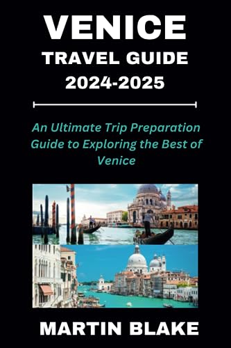 VENICE TRAVEL GUIDE 2024-2025: An Ultimate Trip Preparation Guide to ...