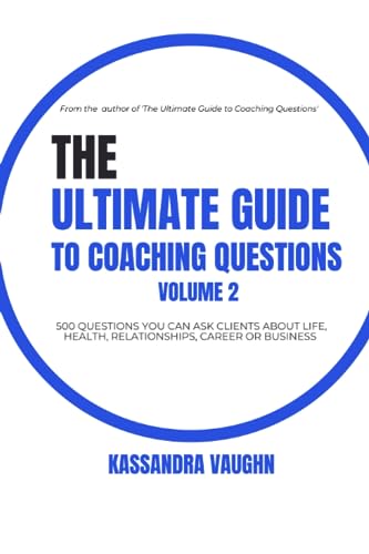 The Ultimate Guide to Coaching Questions Volume 2:: 500 Questions You ...