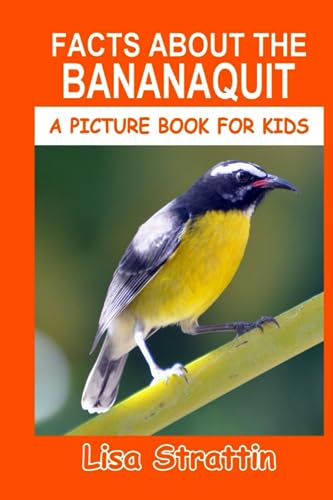 Facts About the Bananaquit (A Picture Book For Kids) by Lisa Strattin ...