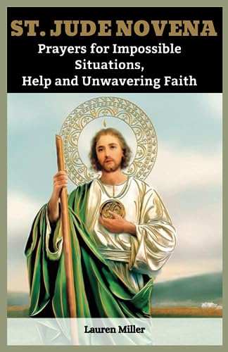 ST. JUDE NOVENA: Prayers for Impossible Situations, Help and Unwavering Faith by Lauren Miller ...