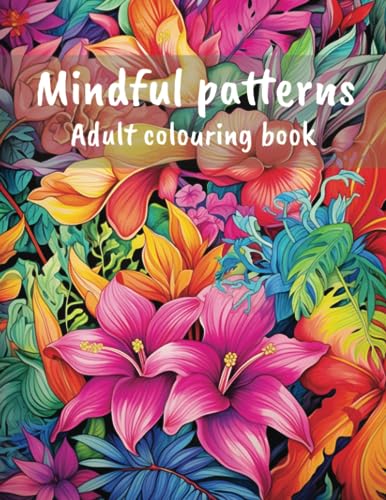 Mindful patterns: Adult colouring book: Animals, flowers and lots more ...