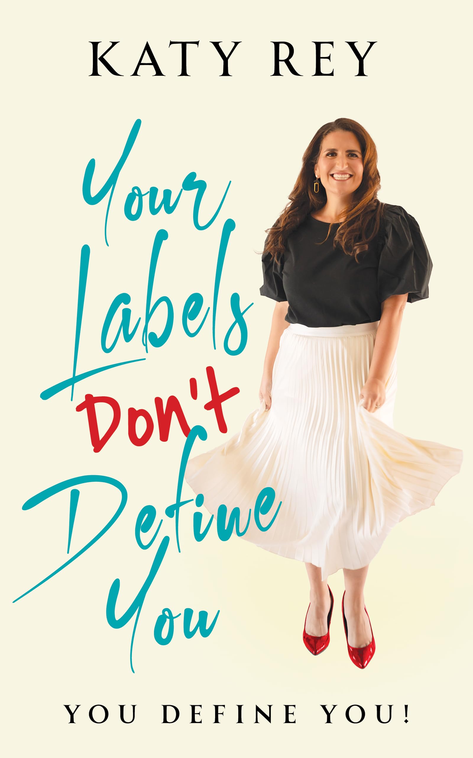 Your Labels Don't Define You: You Define You by Katy Rey | Goodreads