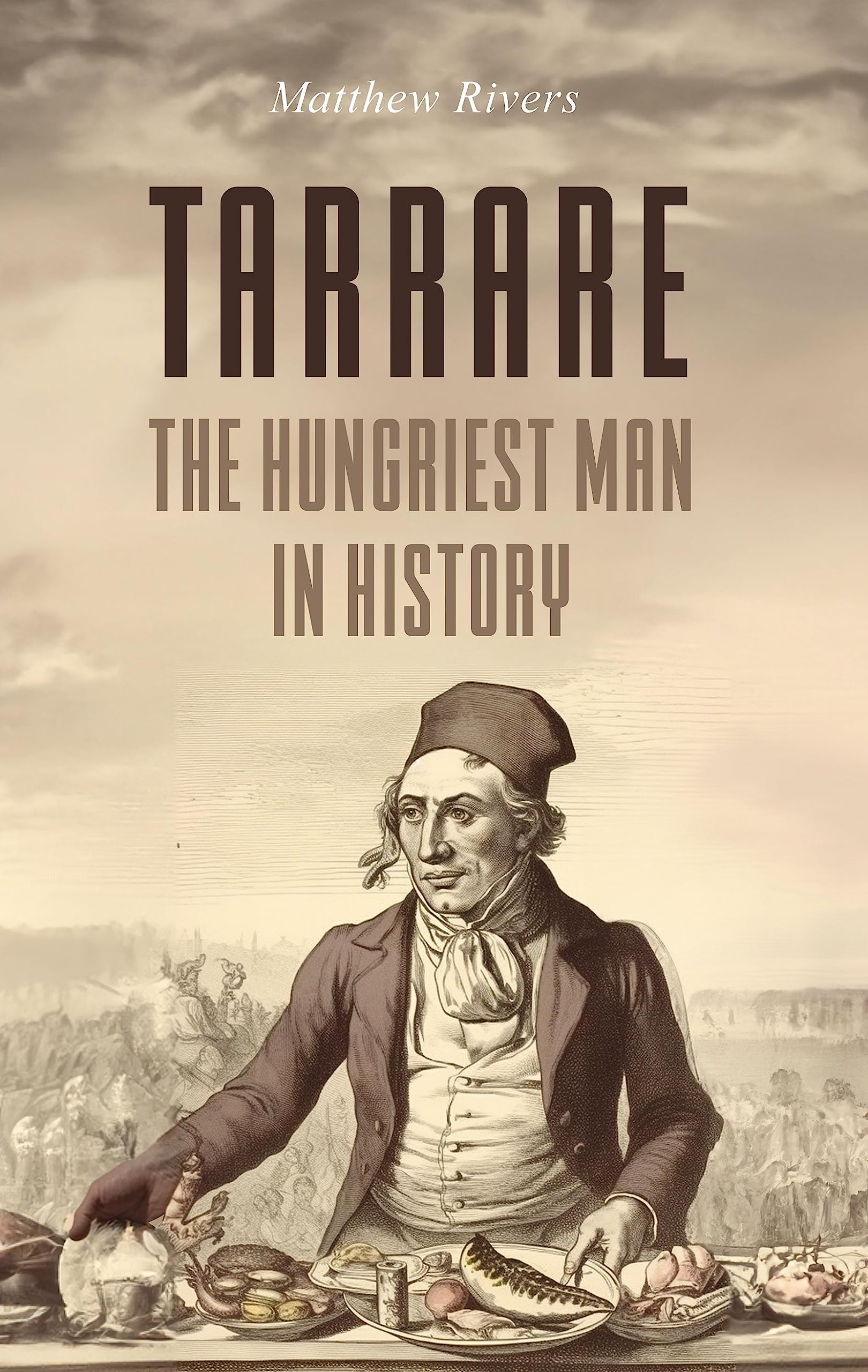 Tarrare: The Hungriest Man in History by Matthew Rivers | Goodreads
