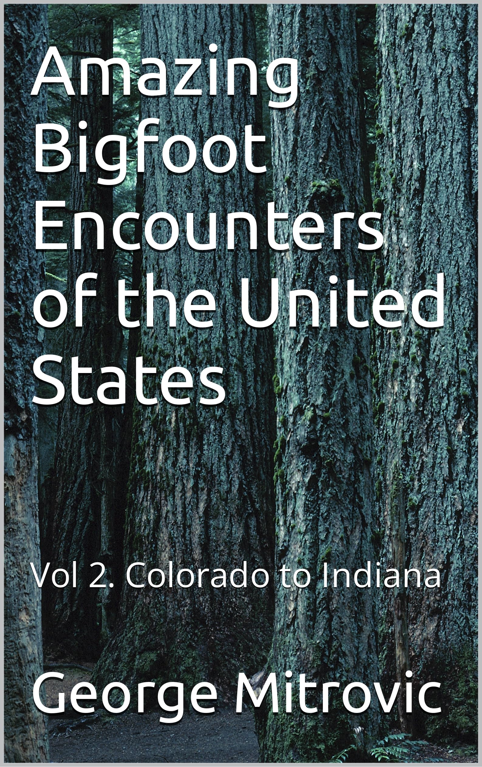 Amazing Bigfoot Encounters of the United States: Vol 2. Colorado to ...