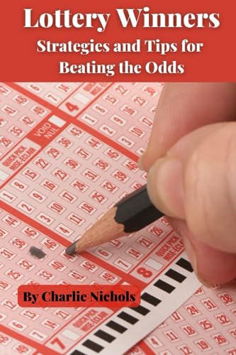 Lottery Winners: Strategies and Tips for Beating the Odds by Charlie ...