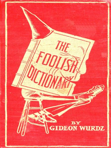 The Foolish Dictionary An exhausting work of reference to un-certain ...