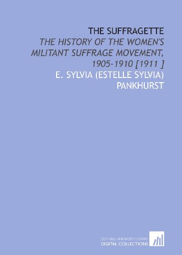 The Suffragette: The History of the Women's Militant Suffrage Movement ...