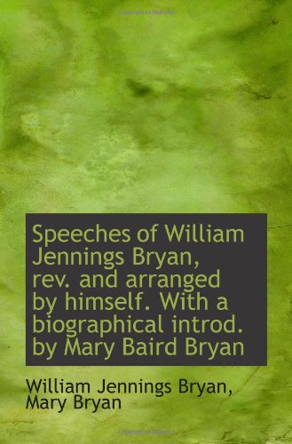 Speeches of William Jennings Bryan, rev. and arranged by himself. With ...