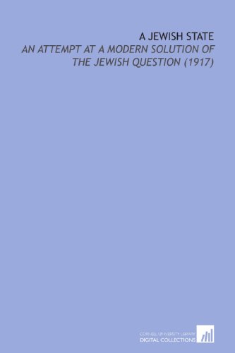 A Jewish State: An Attempt At a Modern Solution of the Jewish Question ...