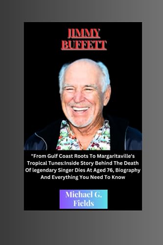 BIOGRAPHY OF JIMMY BUFFETT: "From Gulf Coast Roots To Margaritaville's ...