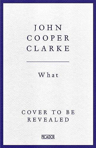 WHAT: new poems from the Poet Laureate of Punk by John Cooper Clarke ...