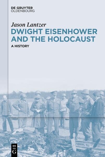Dwight Eisenhower and the Holocaust: A History by Jason Lantzer | Goodreads