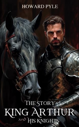 The Story of King Arthur and His Knights: Classic Literary Fiction by ...