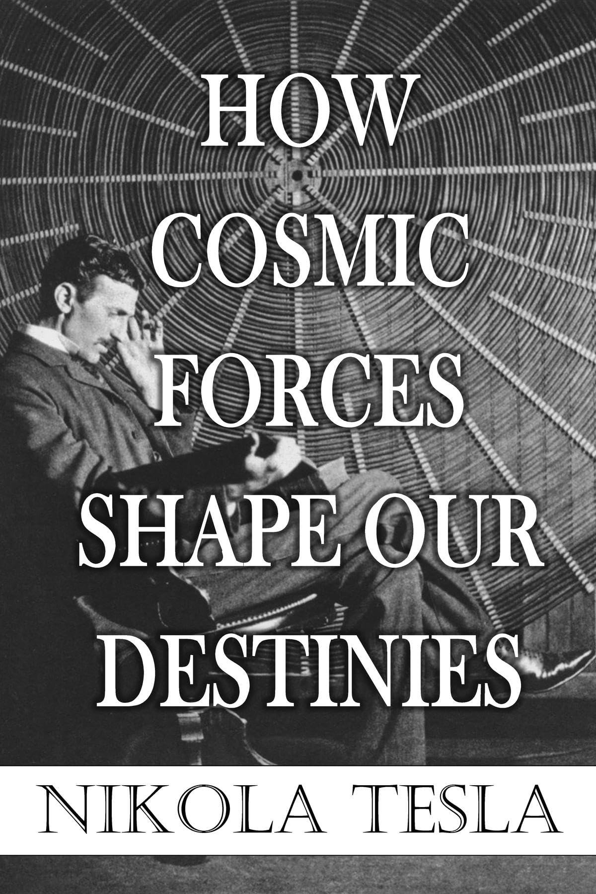 How Cosmic Forces Shape Our Destinies by Nikola Tesla | Goodreads