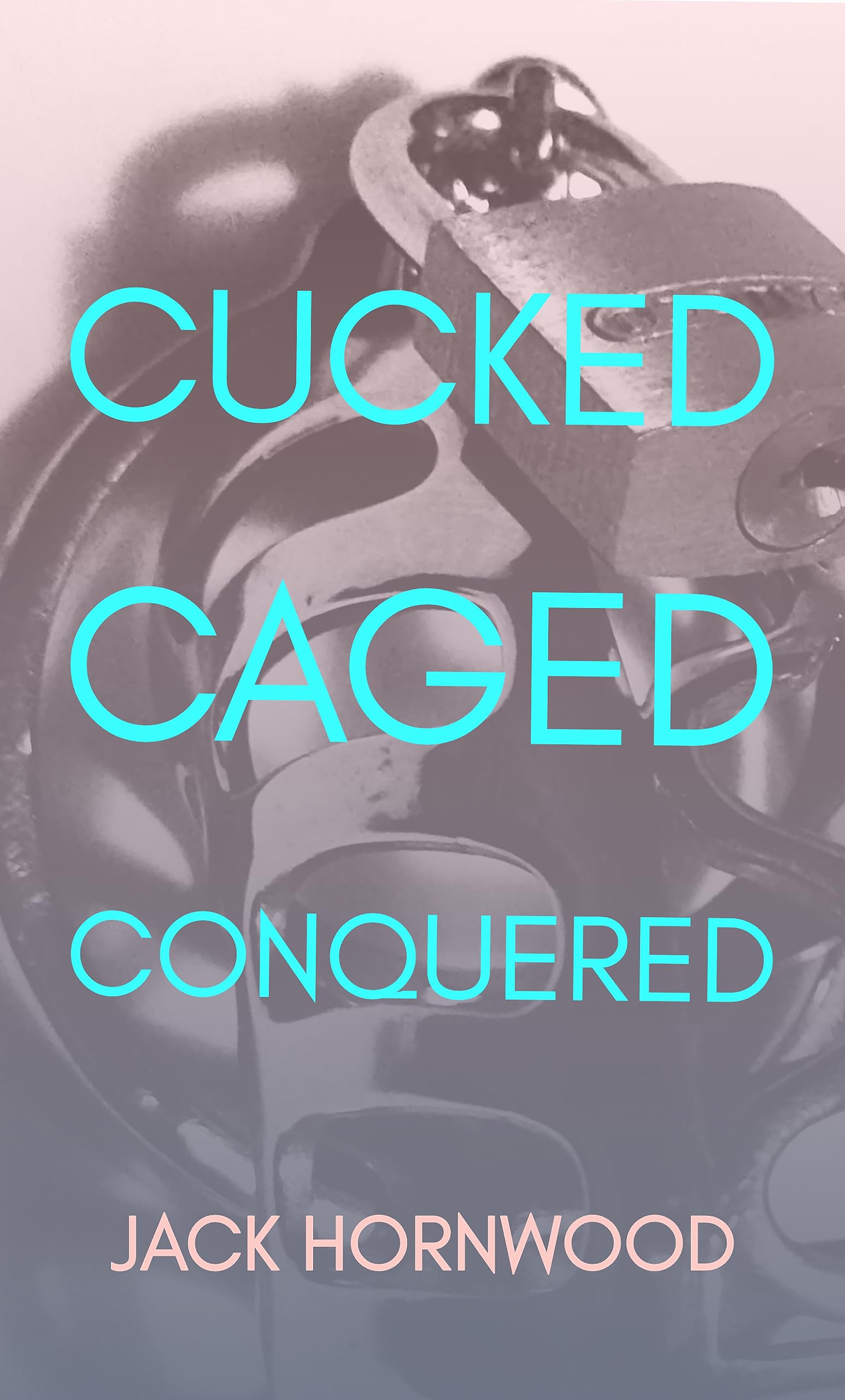 Cucked, Caged, Conquered by Jack Hornwood | Goodreads