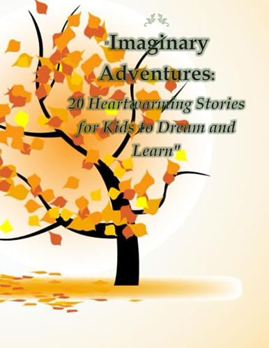 Imaginary Adventures: 20 Heartwarming Stories for Kids to Dream and ...