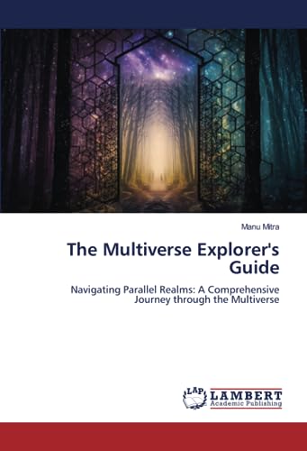 The Multiverse Explorer's Guide: Navigating Parallel Realms: A ...