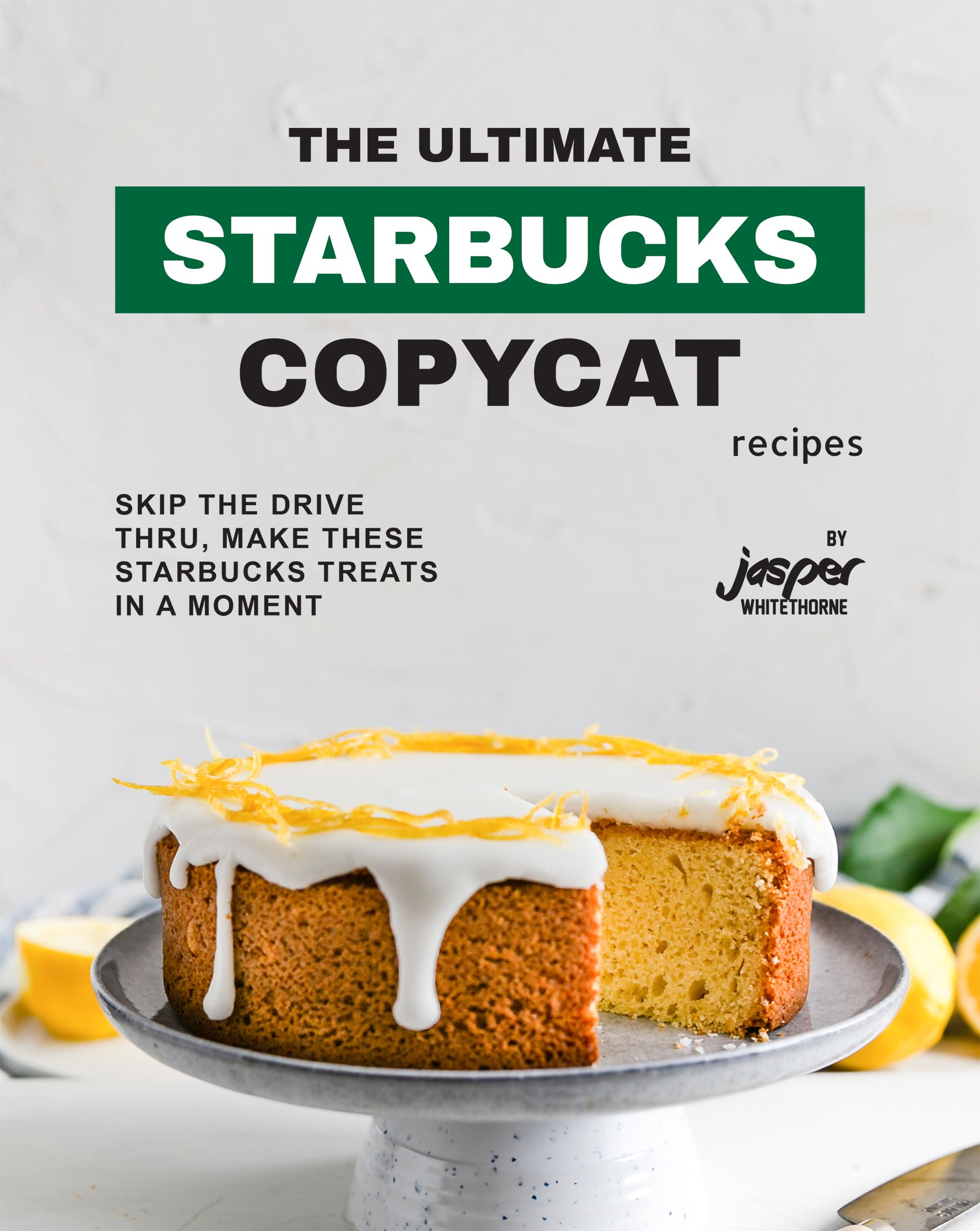 The Ultimate Starbucks Copycat Recipes: Skip The Drive-Thru, Make These ...