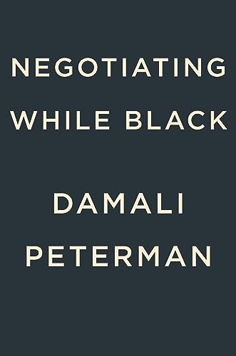 Negotiating While Black: Be Who You Are to Get What You Want by Damali ...