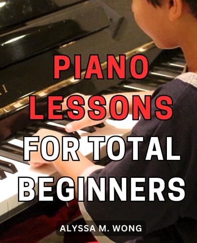 Piano Lessons For Total Beginners: Your Easy Guide to Mastering Piano ...
