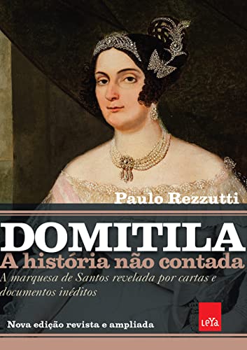 Domitila. A historia nao contada. A marquesa de Santos revelada por ...