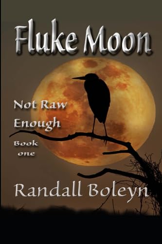 Fluke Moon Book One: Not Raw Enough by Randall Boleyn | Goodreads