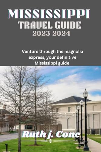 Mississippi Travel Guide 2023-2024: "Venture through the Magnolia ...