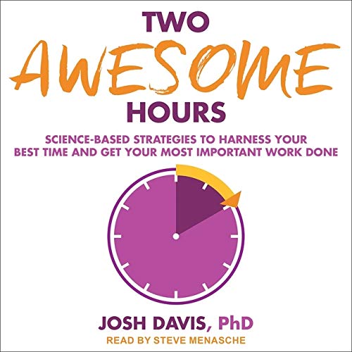 Two Awesome Hours: Science-Based Strategies to Harness Your Best Time ...