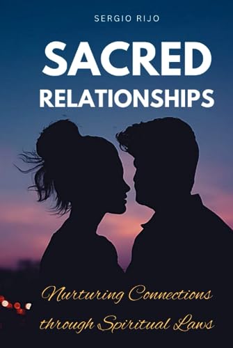 Sacred Relationships: Nurturing Connections through Spiritual Laws by ...
