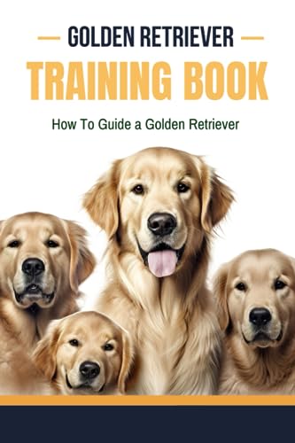 Golden Retriever Training Book: How to Guide a Golden Retriever by ...