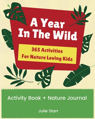 A Year in the Wild- 365 Activities for Nature Loving Kids: Activity ...