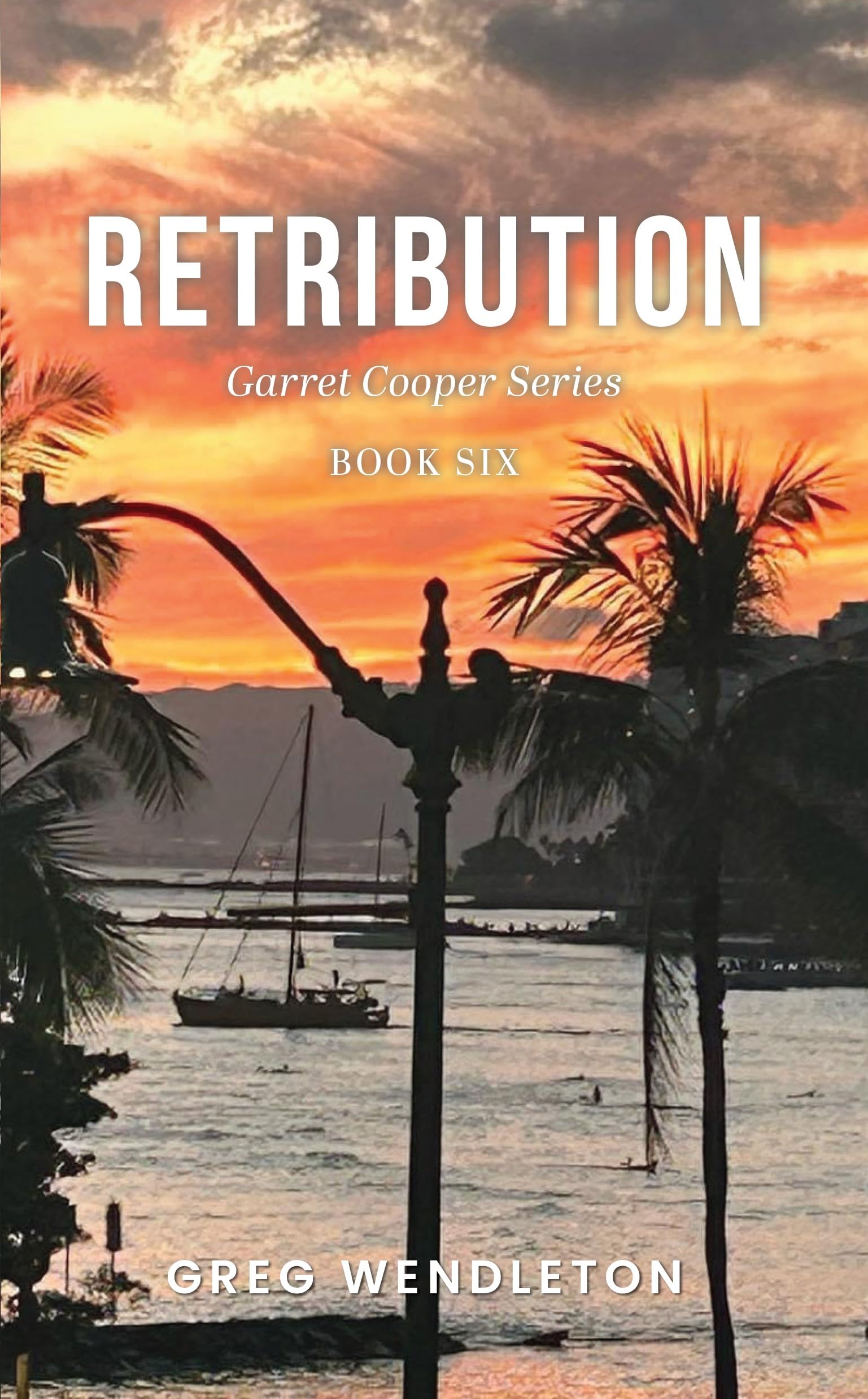 RETRIBUTION: Garret Cooper Series, Book Six by Greg Wendleton | Goodreads