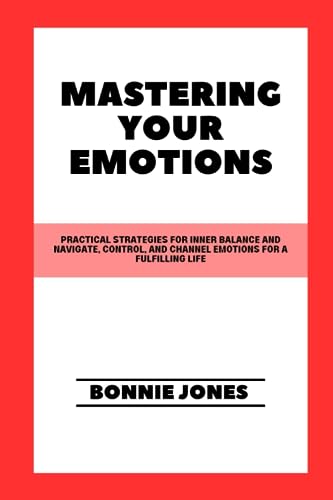 MASTERING YOUR EMOTIONS: Practical Strategies For Inner Balance and ...