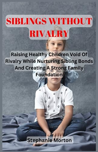 SIBLINGS WITHOUT RIVALRY: Raising Healthy Children Void Of Rivalry ...