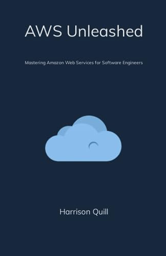 AWS Unleashed: Mastering Amazon Web Services for Software Engineers by Harrison Quill | Goodreads
