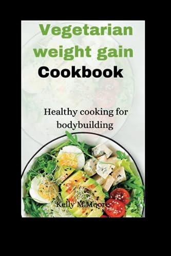 Vegetarian weight gain cookbook: Healthy cooking for bodybuilding by ...